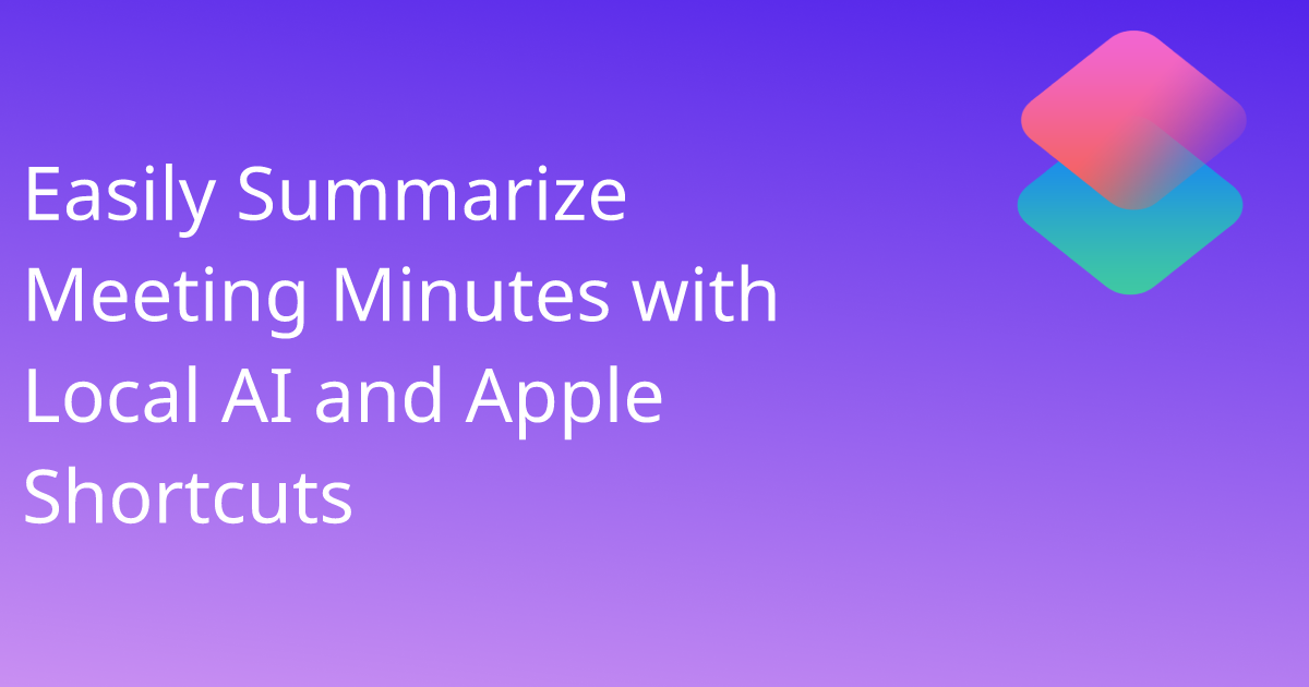 Easily Summarize Meeting Minutes with Local AI and Apple Shortcuts Easily Summarize Meeting Minutes with Local AI and Apple Shortcuts