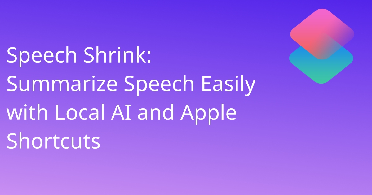 Speech Shrink: Summarize Speech Easily with Local AI and Apple Shortcuts