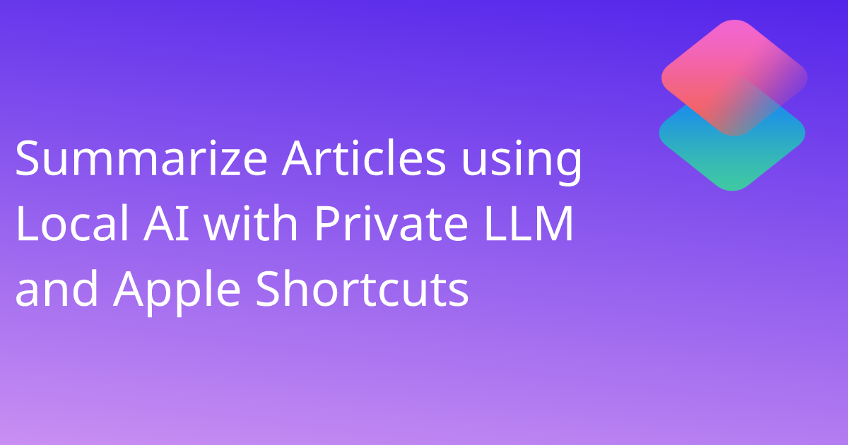 Summarize Articles using Local AI with Private LLM and Apple Shortcuts